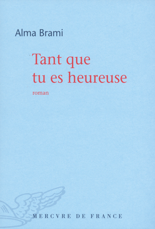 Tant que tu es heureuse de Alma Brami - Editions Mercure de France